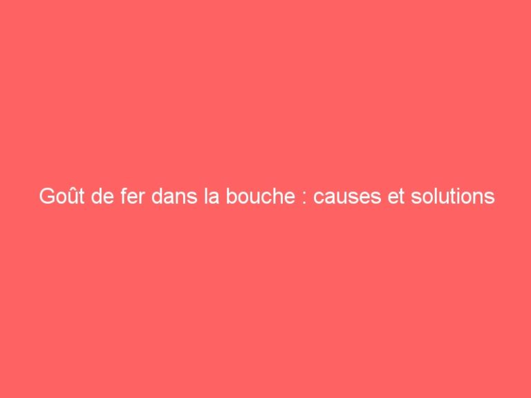 Goût de fer dans la bouche : causes et solutions - La Santé avant tout